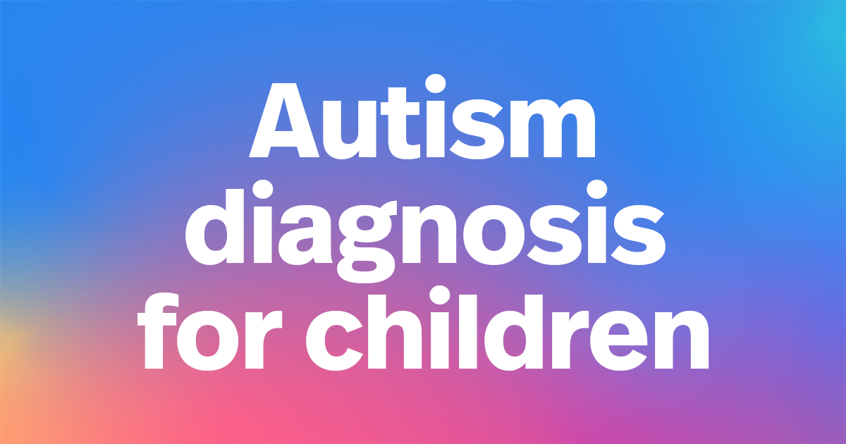 Autism diagnosis for children | Autism Speaks