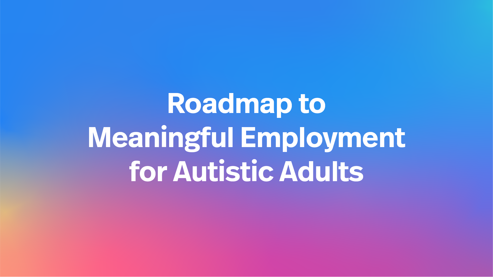Roadmap to Meaningful Employment for Autistic Adults | Autism Speaks