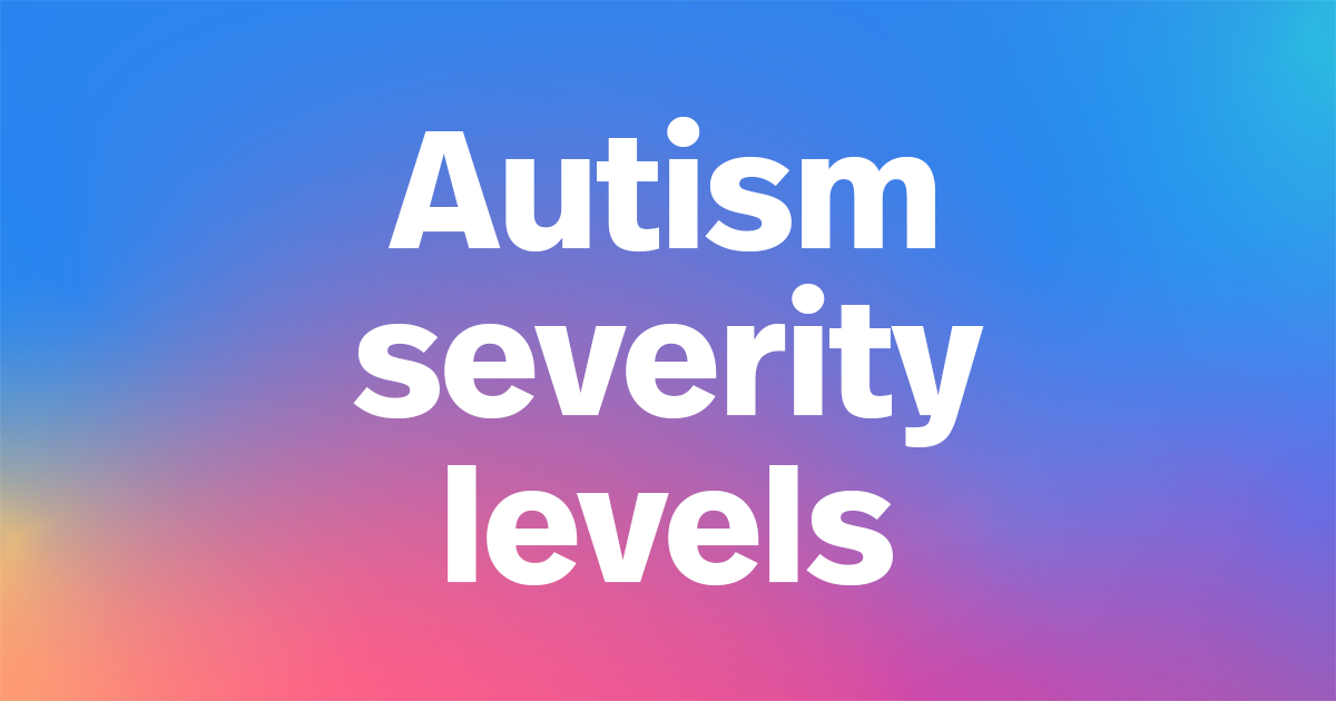 ASD levels of severity | Autism Speaks